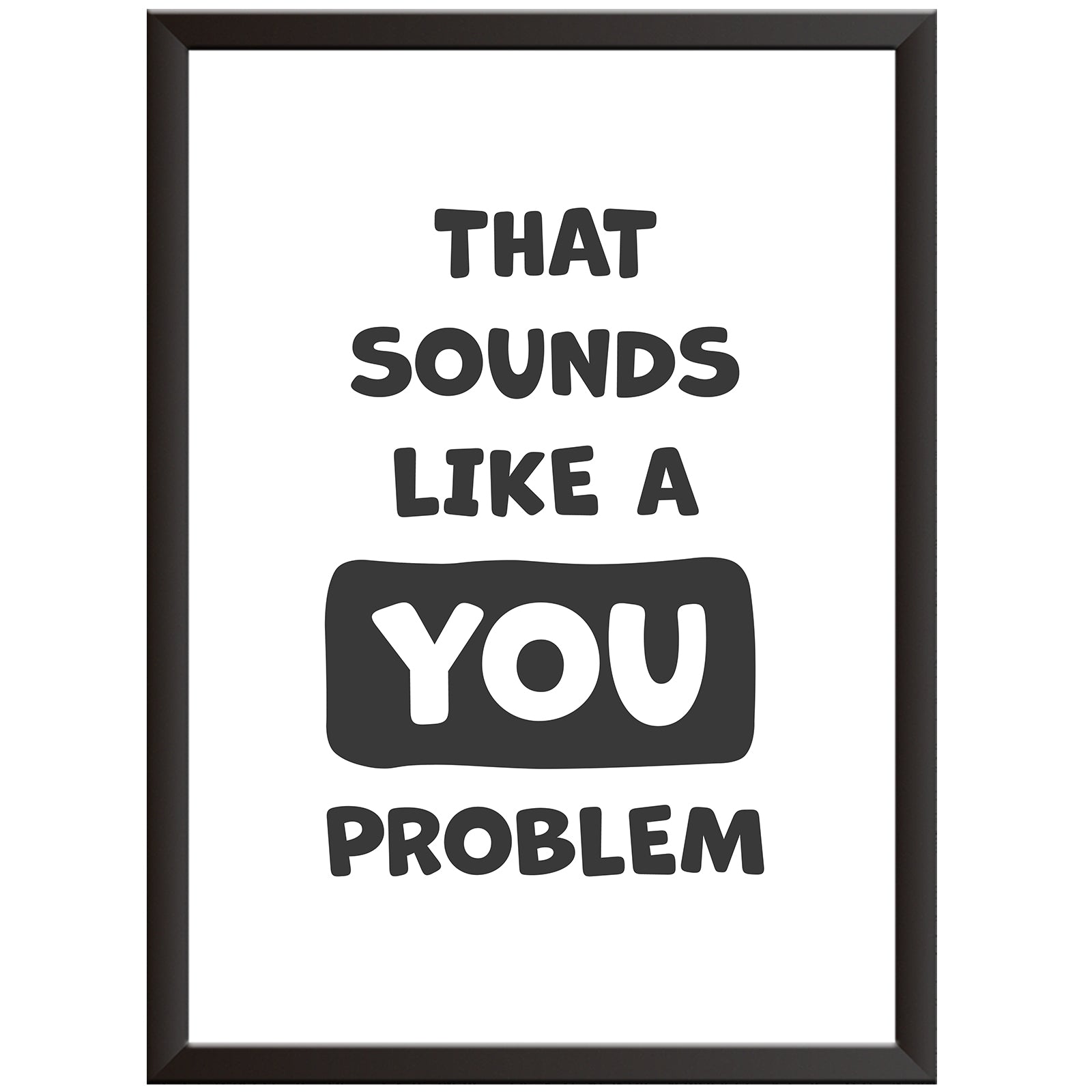 That Sounds Like a You Problem! Funny Wall Art for Living Room– HeyChimp